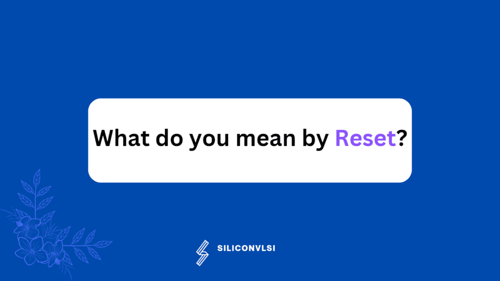 What do you mean by reset? - Siliconvlsi