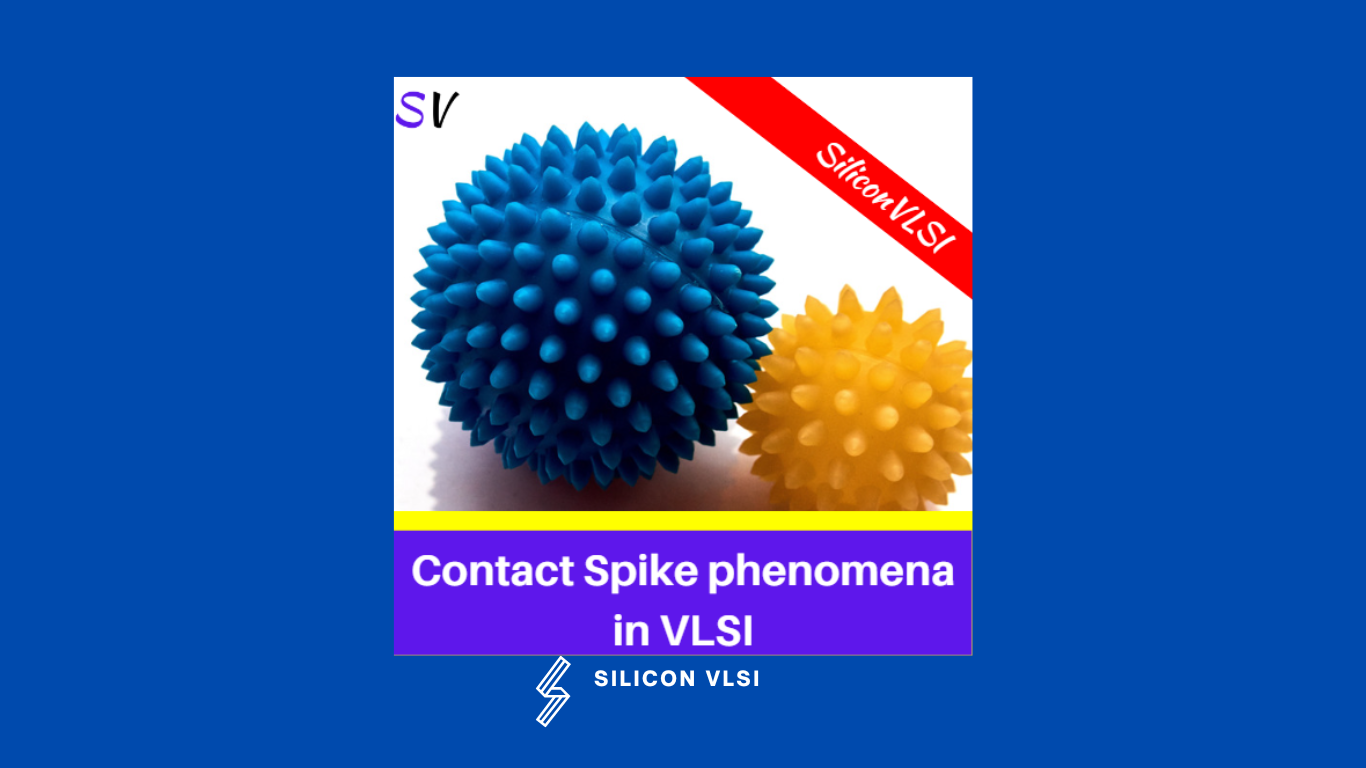 What is the Contact Spike phenomenon in VLSI - Siliconvlsi What is the Contact Spike phenomenon in VLSI - Siliconvlsi