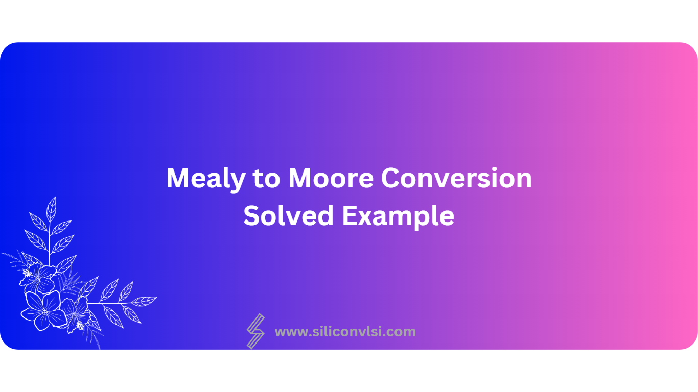 Mealy to Moore Conversion Solved Example - Siliconvlsi Mealy to Moore Conversion Solved Example - Siliconvlsi