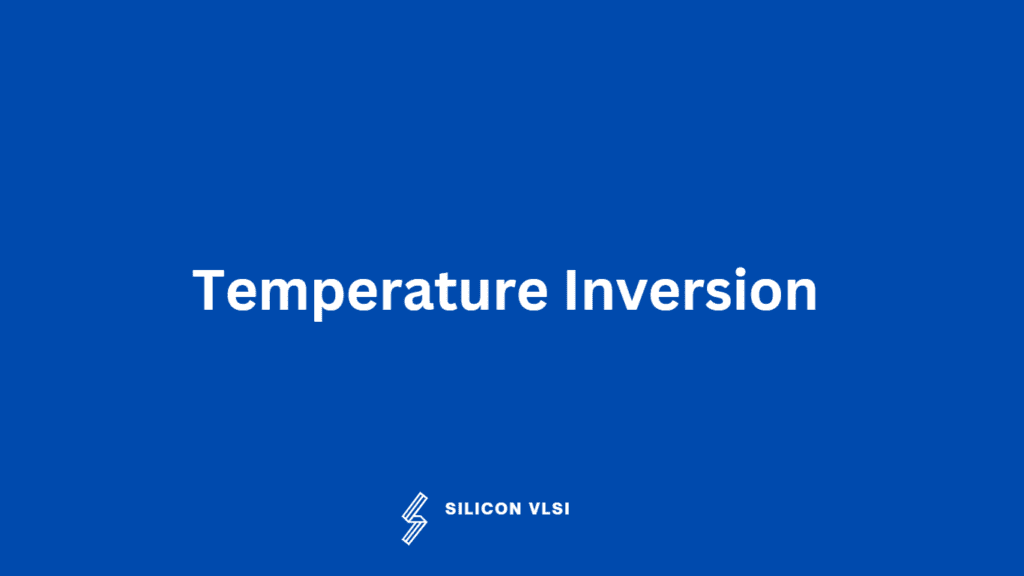 Temperature Inversion on Lower Nodes - Siliconvlsi