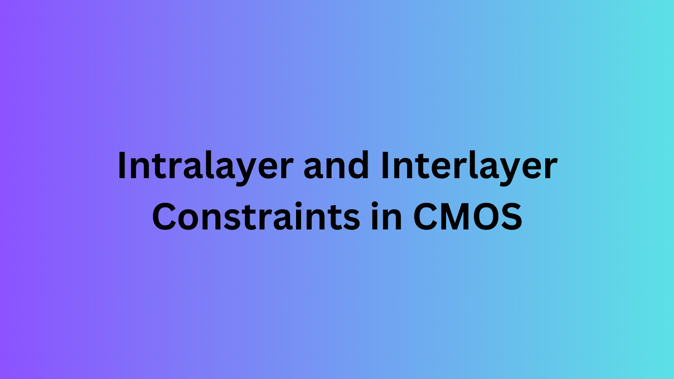 Intralayer And Interlayer Constraints In Cmos Semiconductor Siliconvlsi