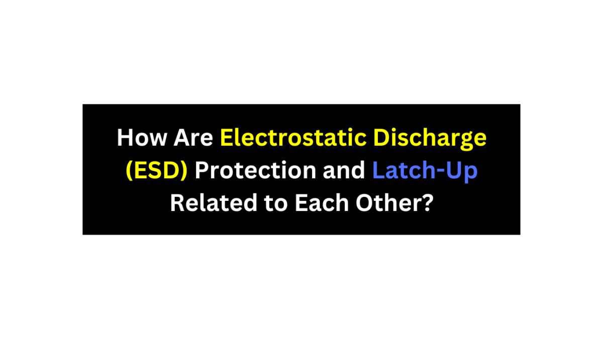 How Are Electrostatic Discharge (ESD) Protection and Latch-Up Related ...