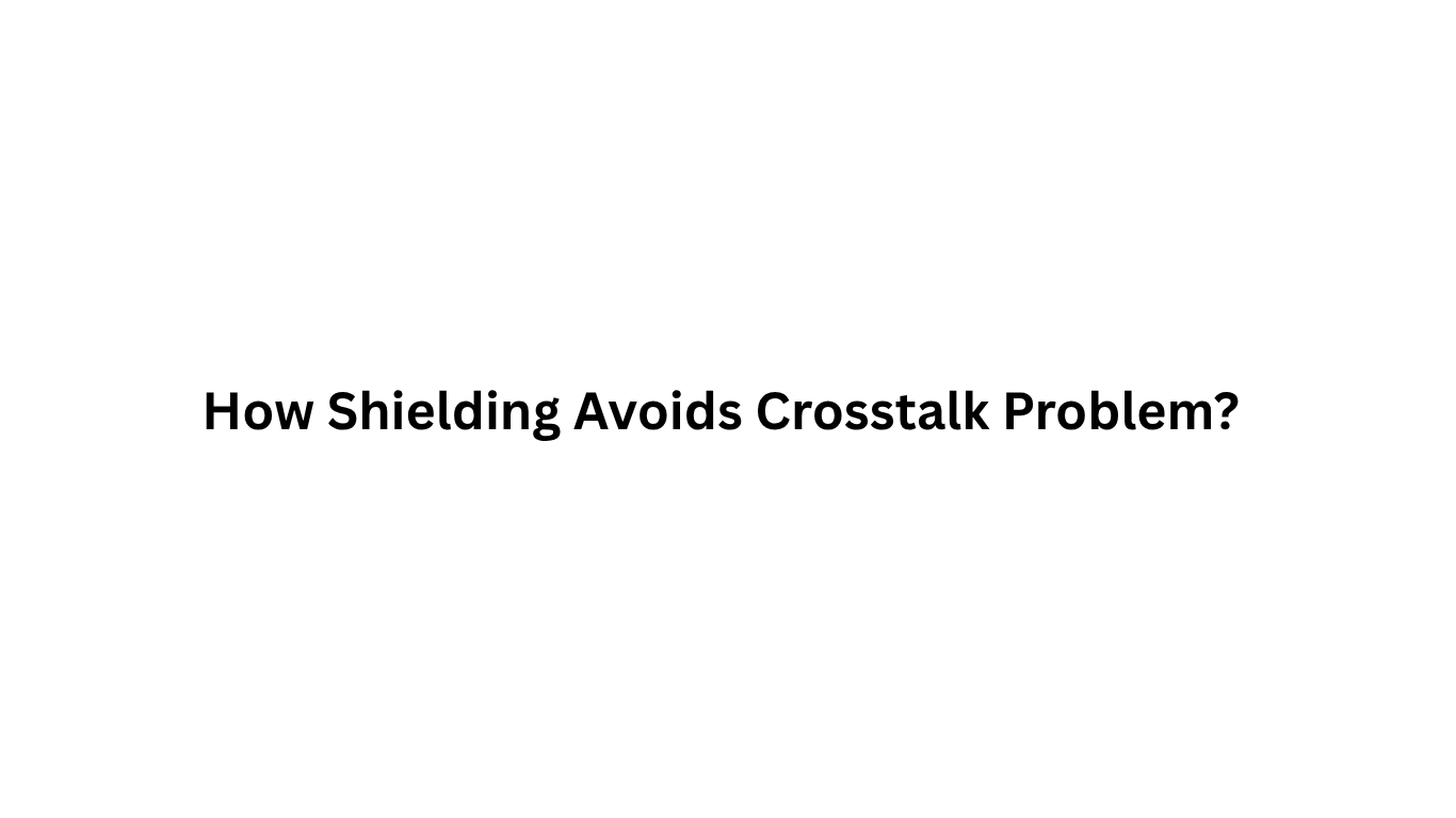 How Shielding Avoids Crosstalk Problem? What Exactly Happens There ...